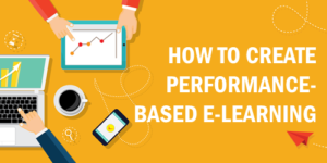 How to Create Performance-based E-Learning | The Rapid E-Learning Blog